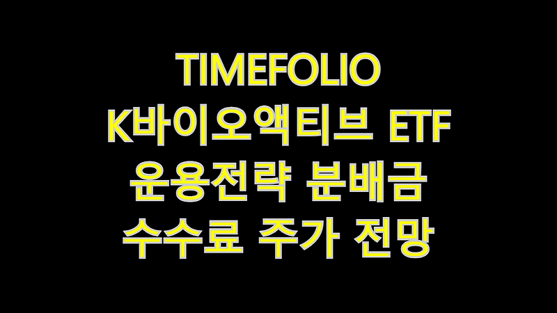 TIMEFOLIO K바이오액티브 ETF 분석 운용전략 분배금 수수료 주가 전망 - YK머니연구소