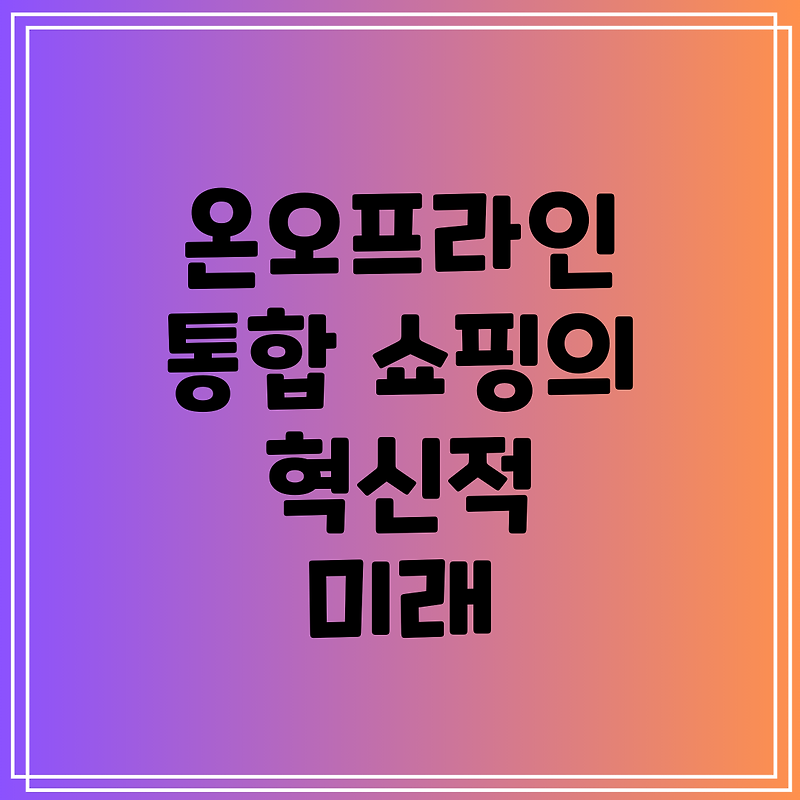 O2O서비스의 혁신: 온오프라인 통합 쇼핑의 미래