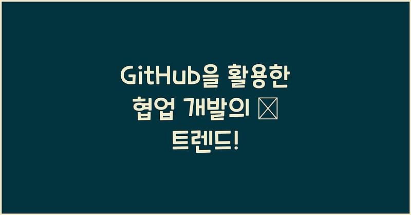 GitHub을 활용한 협업 개발의 新 트렌드!