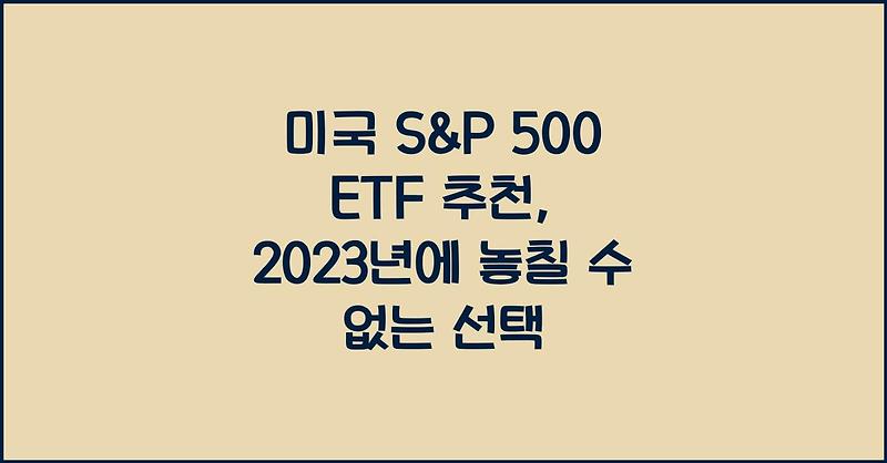 미국 S&P 500 ETF 추천, 2023년에 놓칠 수 없는 선택