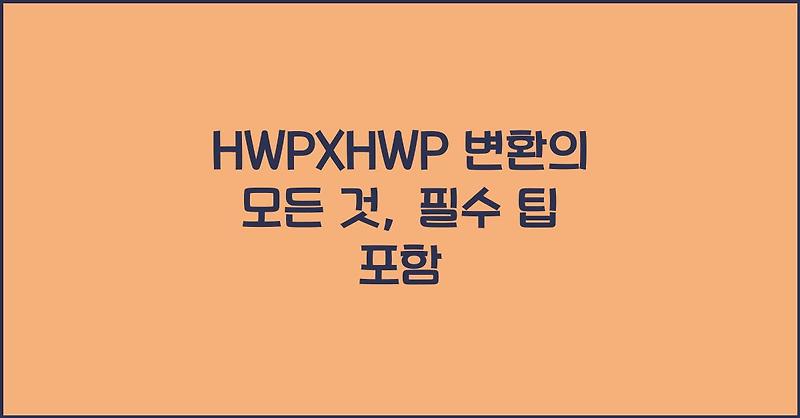 HWPXHWP 변환의 모든 것, 필수 팁 포함