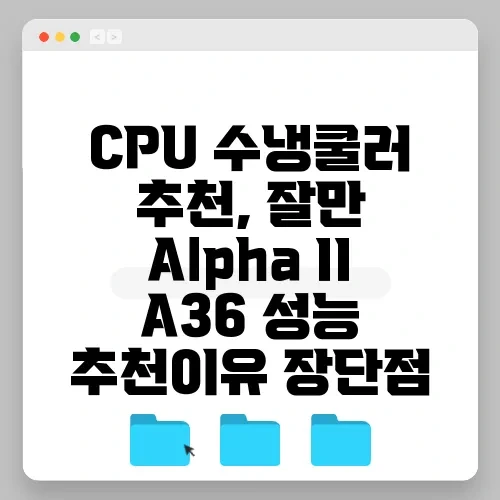 CPU 수냉쿨러 추천, 잘만 Alpha II A36 성능 추천이유 장단점