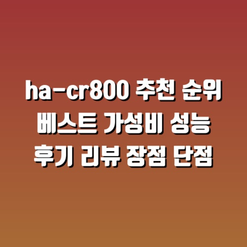 ha-cr800 추천 순위 베스트 가성비 성능 후기 리뷰 장점 단점