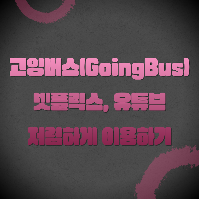 고잉버스(GoingBus)┃넷플릭스 유튜브 저렴하게 구독하는 방법