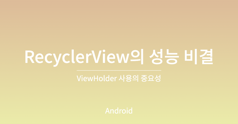 [Android] RecyclerView의 성능 비결: ViewHolder 사용의 중요성
