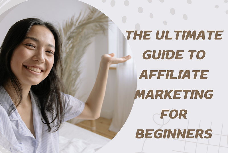 The Ultimate Guide to Affiliate Marketing for Beginners