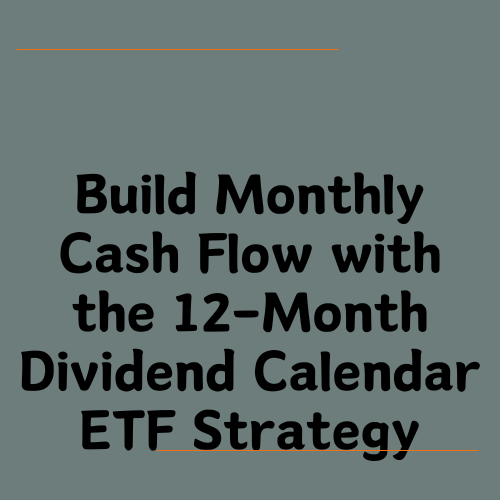 Build Monthly Cash Flow with the 12-Month Dividend Calendar ETF Strategy