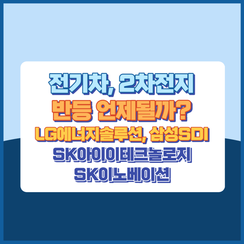 전기차 2차전지 반등 언제쯤일까? 2차전지, 전기차, 현대차, 기아 ,LG에너지솔루션, 삼성SDI, SK아이이테크놀로지, SK이노베이션