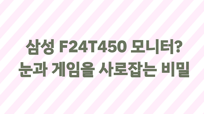 삼성 F24T450 모니터? 눈과 게임을 사로잡는 비밀