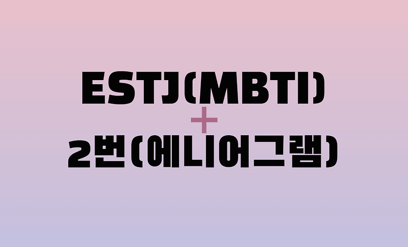 ESTJ + 에니어그램 2번 유형 조합 : 성격 분석 및 관계 궁합