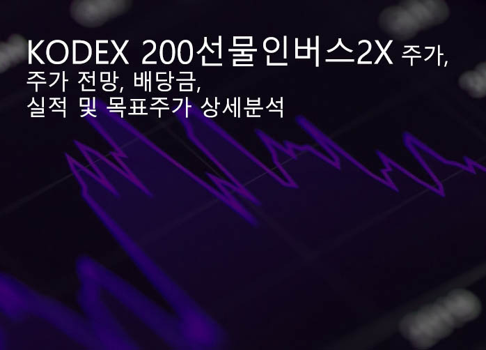 KODEX 200선물인버스2X 주가, 주가 전망, 배당금, 실적 및 목표주가 상세분석 :: 안녕하세요~