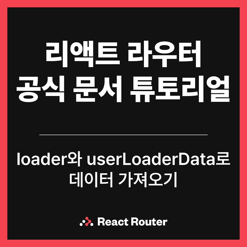 [리액트 라우터 | React Router] loader와 useLoaderData로 데이터 가져오기 - 공식 문서 튜토리얼 v6.16.0 — 야무진 개발자