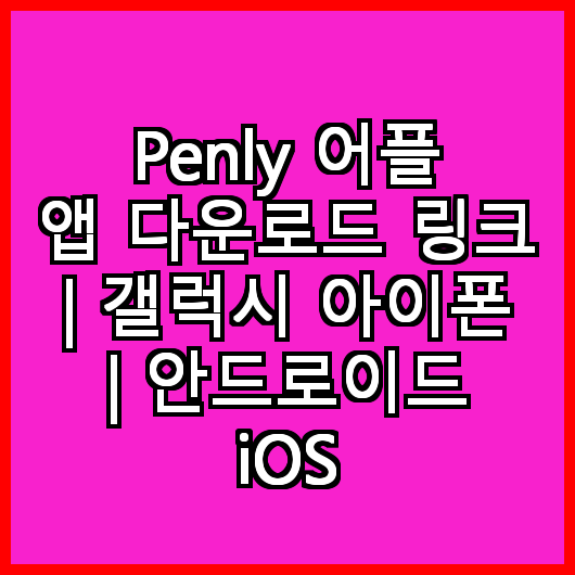Penly 어플 앱 다운로드 링크 | 갤럭시 아이폰 | 안드로이드 iOS