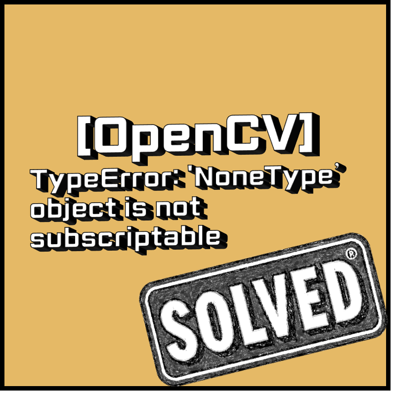 [OpenCV] TypeError: 'NoneType' object is not subscriptable