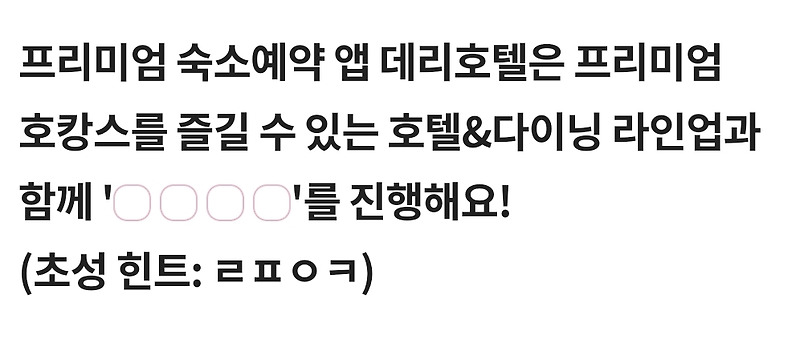 프리미엄 숙소예약데리호텔은 프리미엄호캉스를 즐길 수 있는 호텔&다이닝 라인업과함께 '00O0'를 진행해요!(초성 힌트: ㄹㅍㅇㅋ)