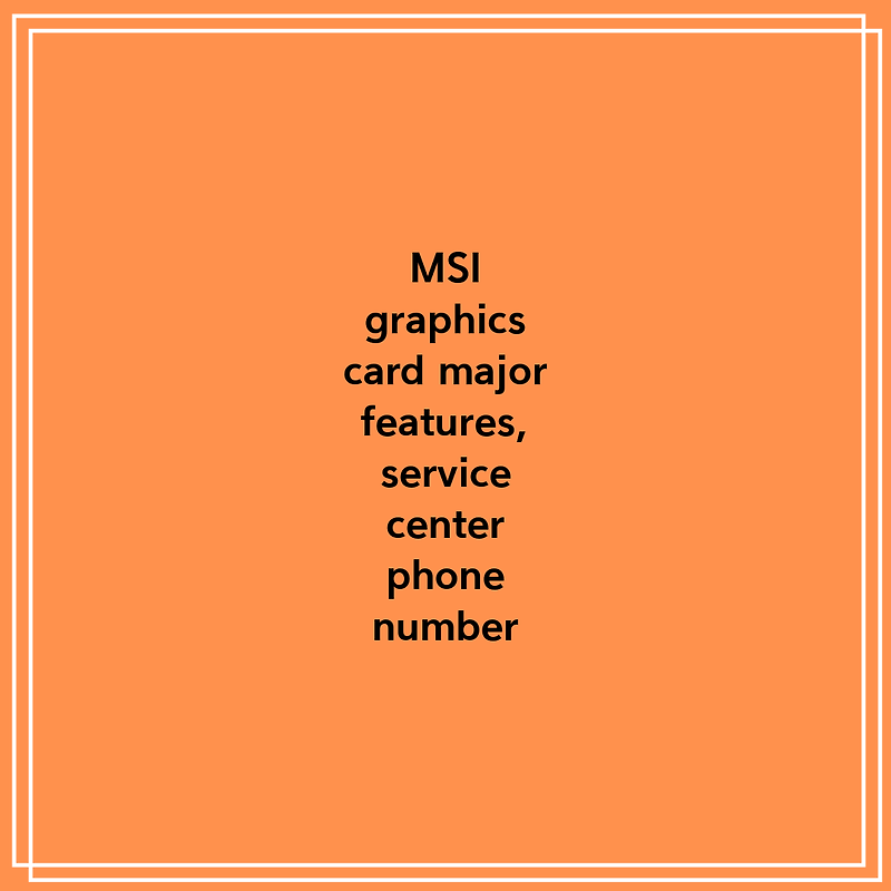MSI graphics card major features, service center phone number