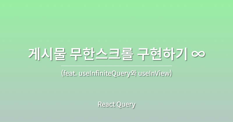 [React Query] useInfiniteQuery와 useInView로 게시물 무한스크롤 구현하기