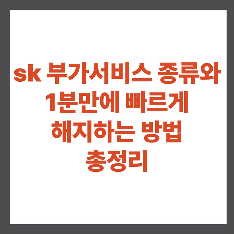 sk 부가서비스 종류와 1분만에 빠르게 해지하는 방법 총정리
