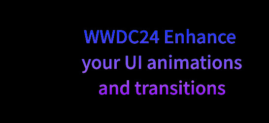 [SwiftUI] WWDC24 Enhance your UI animations and transitions