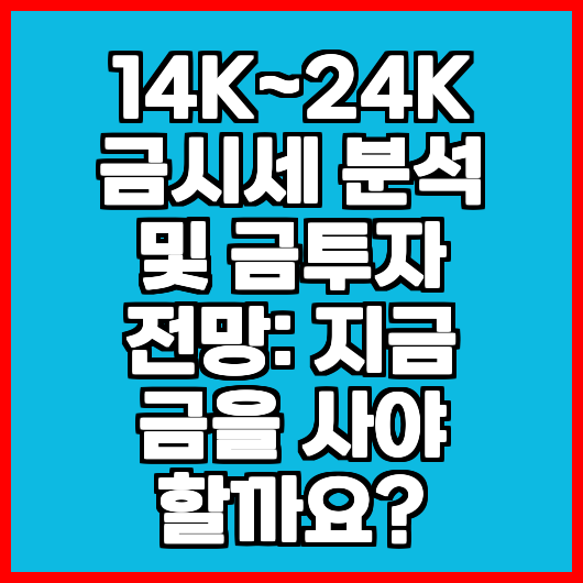 14K~24K 금시세 분석 및 금투자 전망: 지금 금을 사야 할까요?