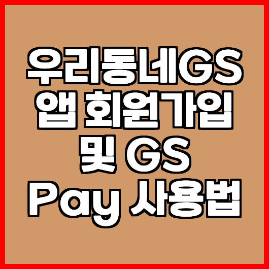우리동네GS 앱 회원가입 및 GS Pay 사용법