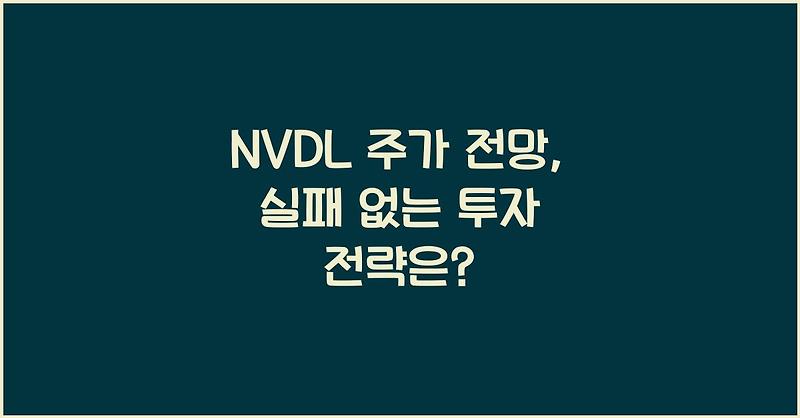 NVDL 주가 전망, 실패 없는 투자 전략은?