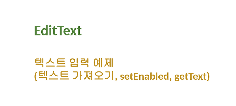 [안드로이드] EditText 텍스트 입력 예제(텍스트 가져오기, setEnabled, getText)