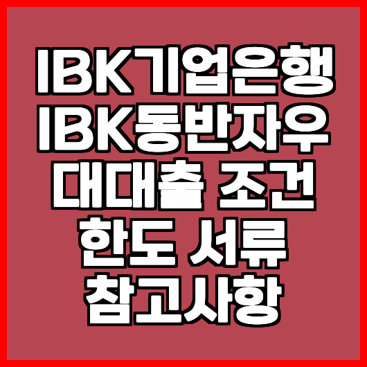 IBK기업은행 IBK동반자우대대출 조건 한도 서류 참고사항