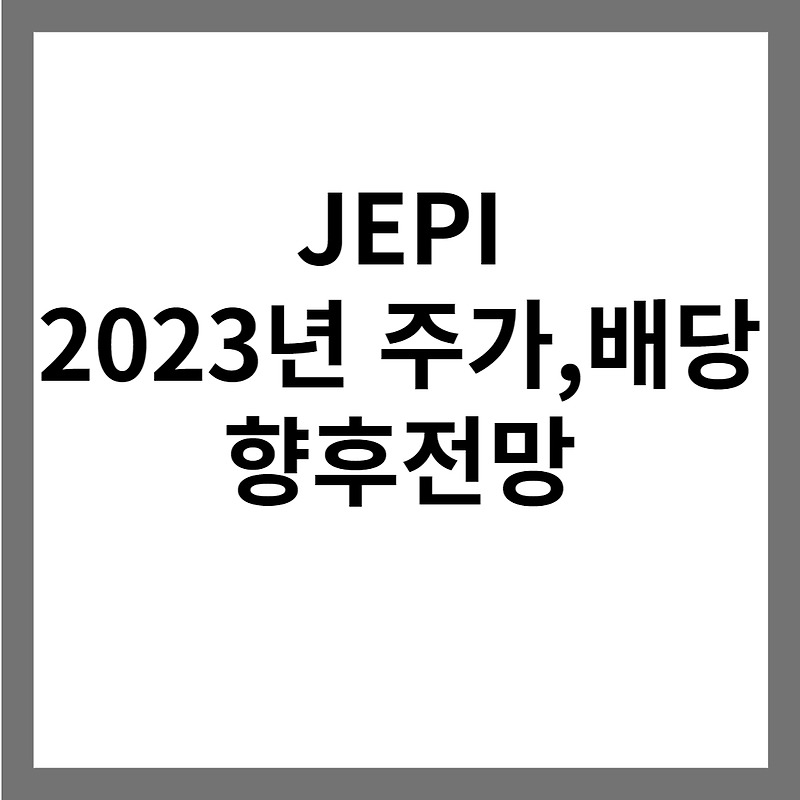 2023년 JEPI의 주가, 배당금, 장단점, 주가 전망에 대해 알아보자.