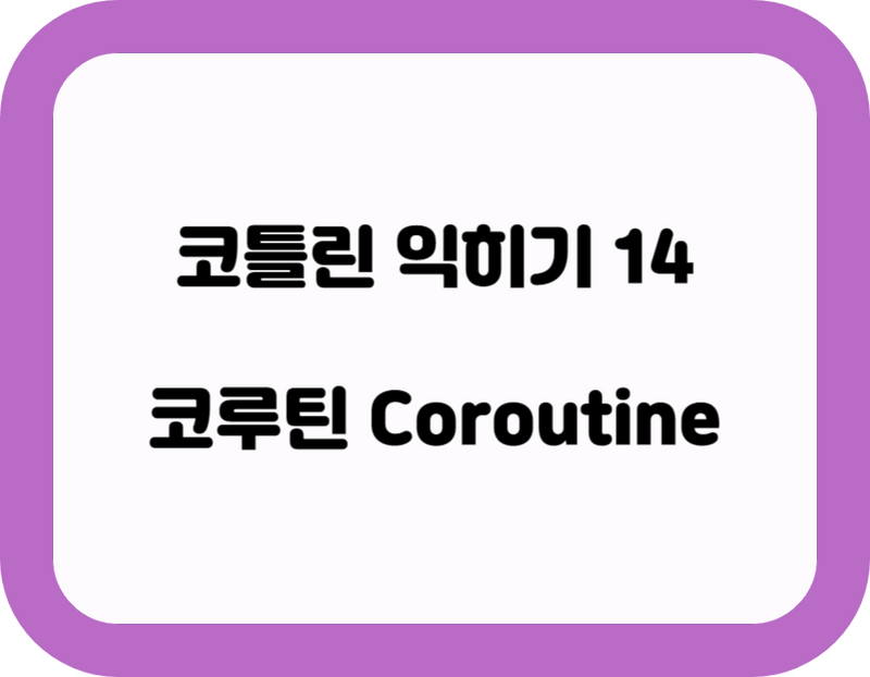 코틀린 익히기 14 - 코루틴 Coroutine