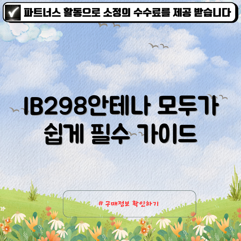 누구나 쉽게 이해하는 ib298안테나의 모든 것