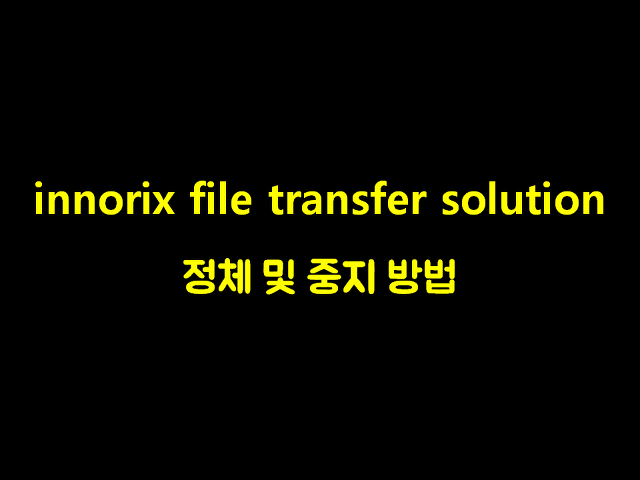 innorix file transfer solution 정체 및 삭제 방법 초간단 문제 해결