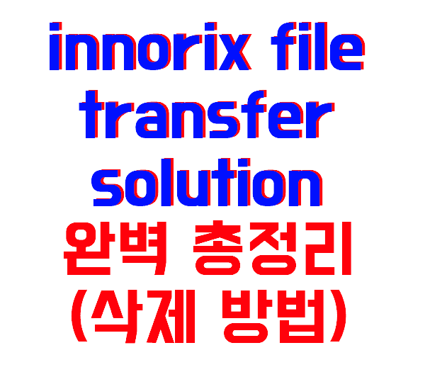 innorix file transfer solution 완벽 총정리 (삭제 방법)