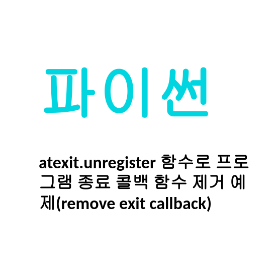 Linuxpython 파이썬 Atexitunregister 함수로 프로그램 종료 콜백 함수 제거 예제remove