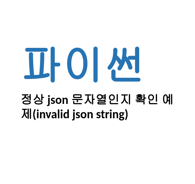 Linuxpython 파이썬 정상 Json 문자열인지 확인 예제invalid Json String