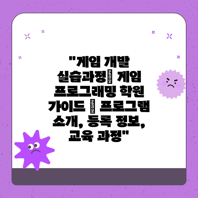 게임 개발 실습과정 게임 프로그래밍 학원 가이드 프로그램 소개 등록 정보 교육 과정