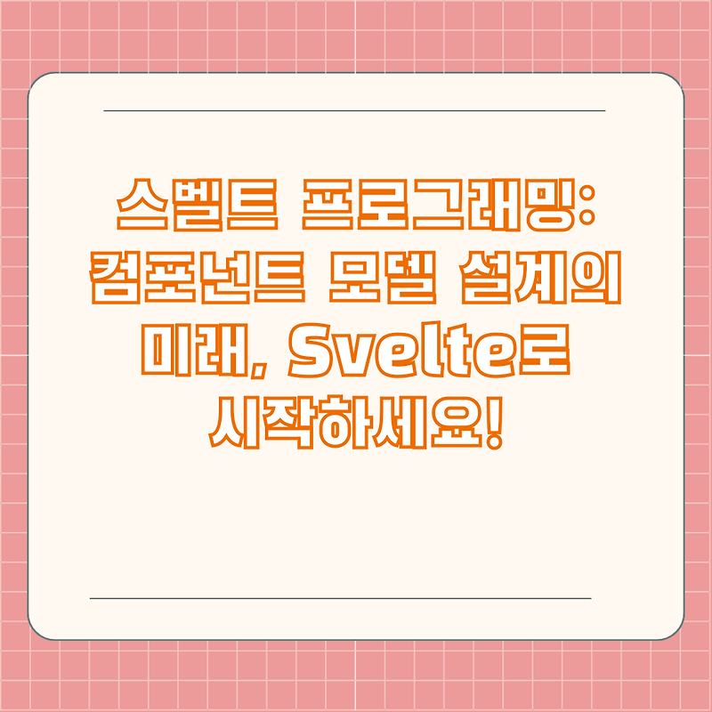 스벨트 프로그래밍 컴포넌트 모델 설계의 미래 Svelte로 시작하세요