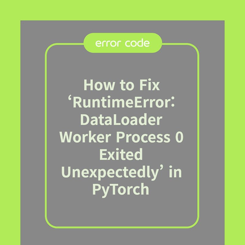 How To Fix ‘runtimeerror Dataloader Worker Process 0 Exited Unexpectedly In Pytorch