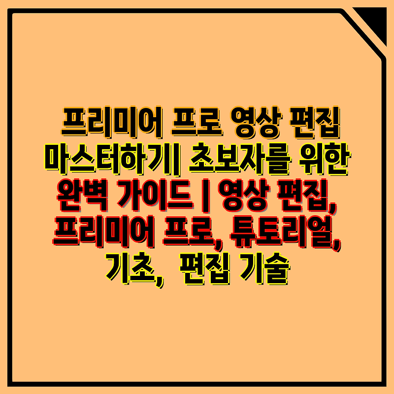 프리미어 프로 영상 편집 마스터하기 초보자를 위한 완벽 가이드 영상 편집 프리미어 프로 튜토리얼 기초 편집 기술
