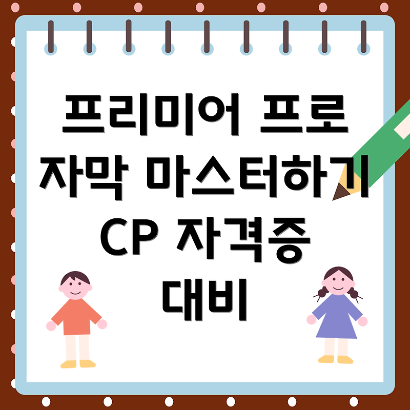 프리미어 프로로 영상 자막 추가 마스터하기 Cp 영상 편집 자격증 대비 튜토리얼