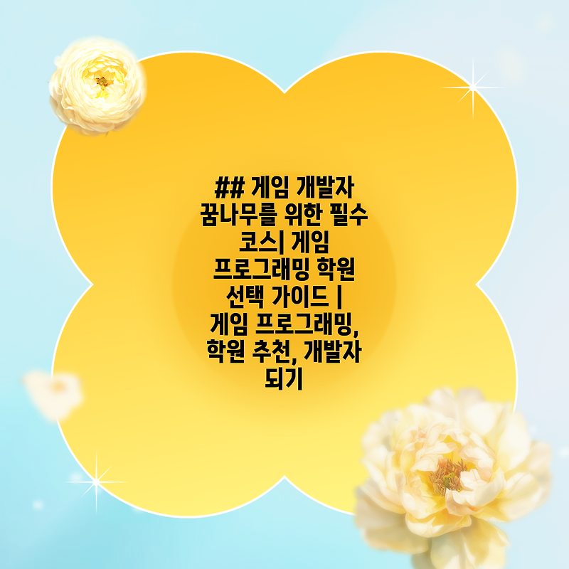 게임 개발자 꿈나무를 위한 필수 코스 게임 프로그래밍 학원 선택 가이드 게임 프로그래밍 학원 추천 개발자 되기