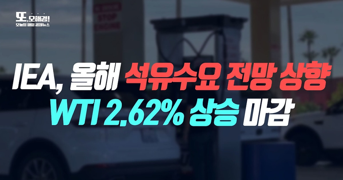 [또, 오해경!] IEA, 올해 석유수요 전망 상향..WTI 2.62%↑