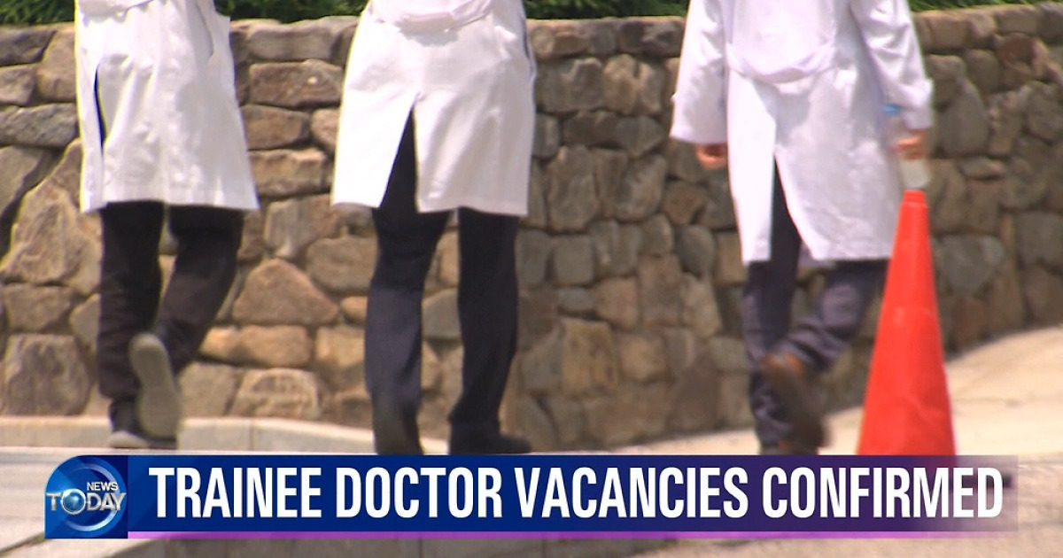 [News Today] TRAINEE DOCTOR VACANCIES CONFIRMED