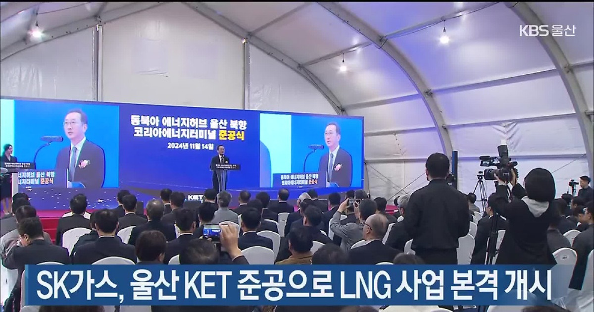 SK가스, 울산 KET 준공으로 LNG 사업 본격 개시