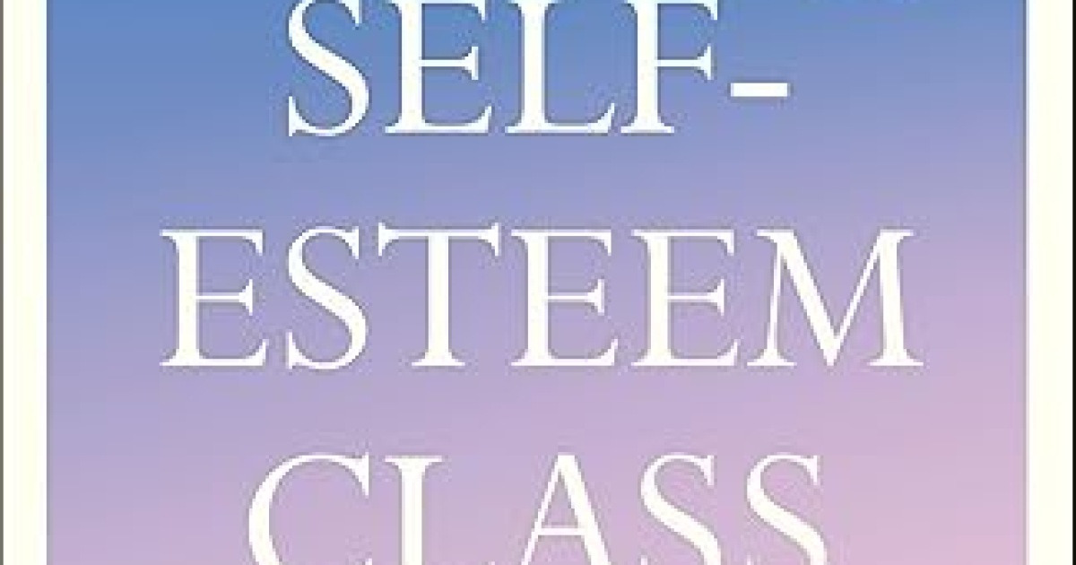New release: 'The Self-Esteem Class' provides lessons on developing ...